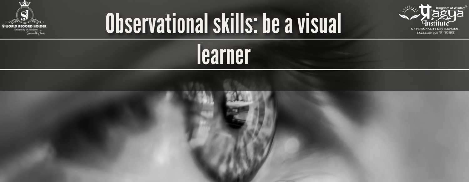Observational skills: be a visual learner